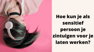 Hoe Kun Je Als Sensitief Persoon Je Zintuigen Voor Je Laten Werken ...